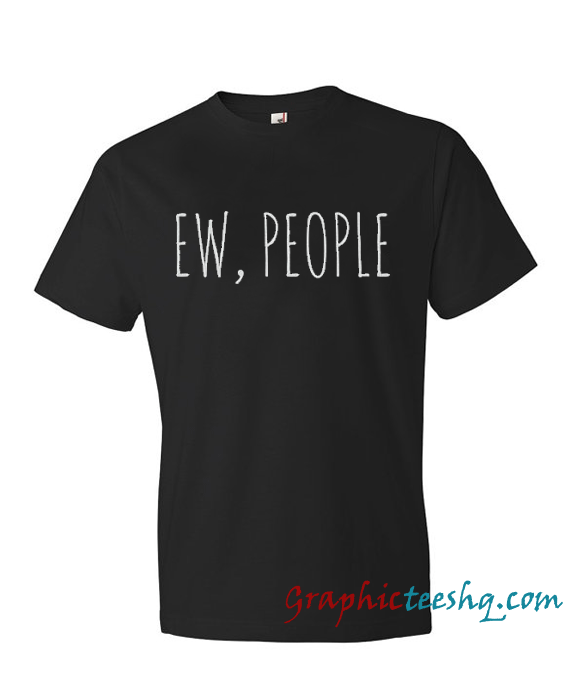 Ew People Tee shirt for adult men and women.It feels soft