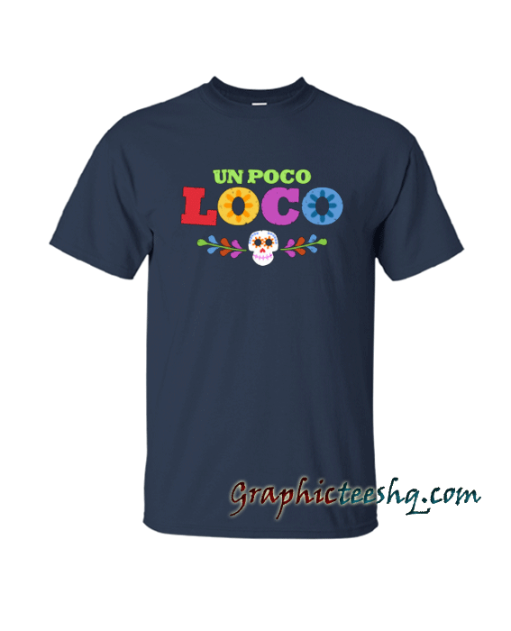 UN POCO LOCO tee shirt for adult men and women. t feels soft