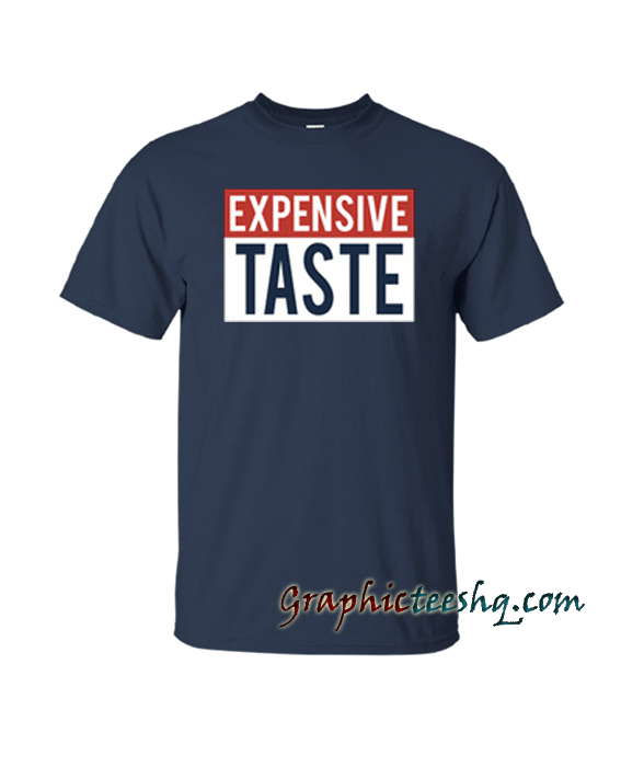 Expensive Taste Tee Shirt For Adult Men And Women It Feels Soft And expensive-taste-tee-shirt-for-adult-men-and-women-it-feels-soft-and