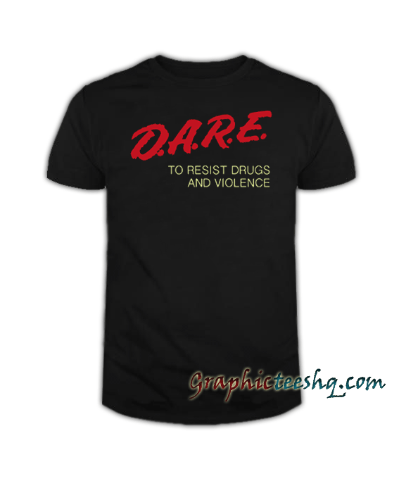Dare to resist drugs and violence tee shirt for adult men and women.