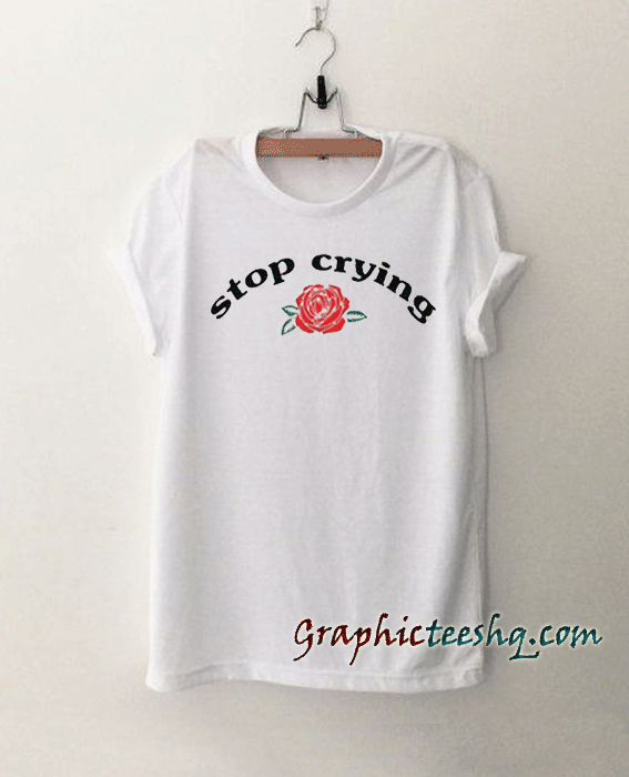 Stop Crying tee shirt for adult men and women. It feels soft