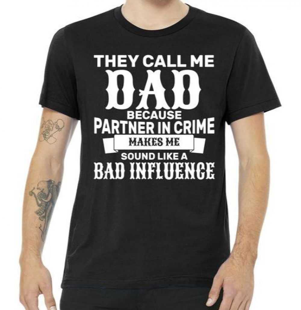 Dad Bad Influence Tee Shirt for adult men and women.It feels soft and ...
