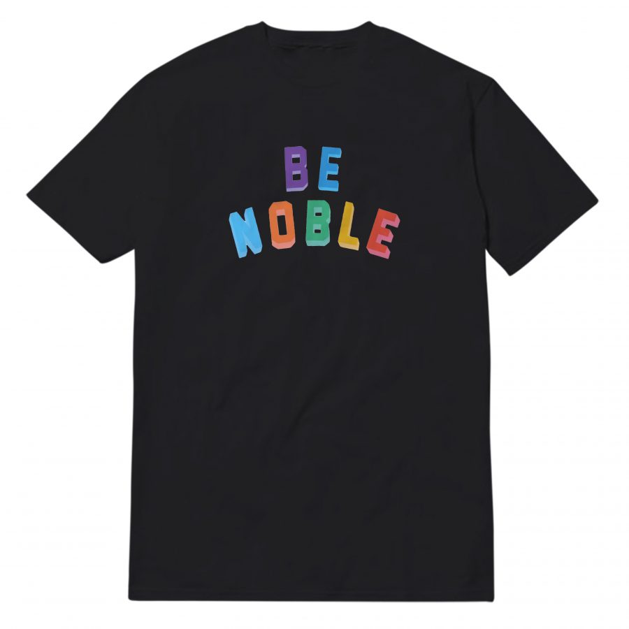 Be Noble Black T-Shirt Special Design Buy It Now - Graphicteeshq.com